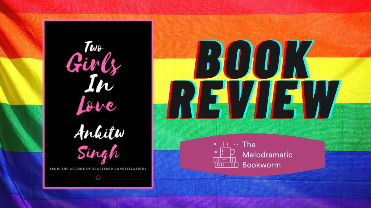 Two Girls in Love by Ankita Singh | Book Review – The Melodramatic Bookworm